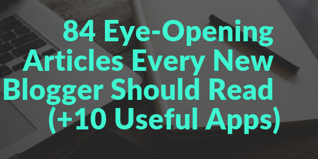 84 Eye-Opening Articles Every New Blogger Should Read (+10 Useful Apps ...